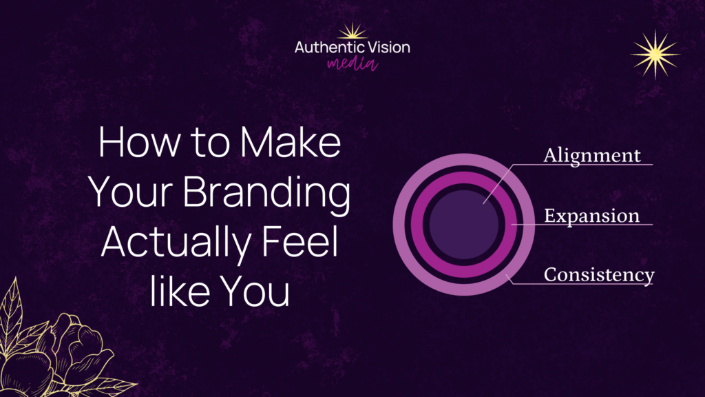 How to Make Your Branding Actually Feel like You • Authentic Vision Media